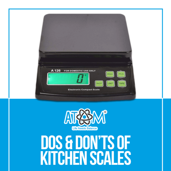 Dos and Don’ts for a Kitchen Scale – Atomscales